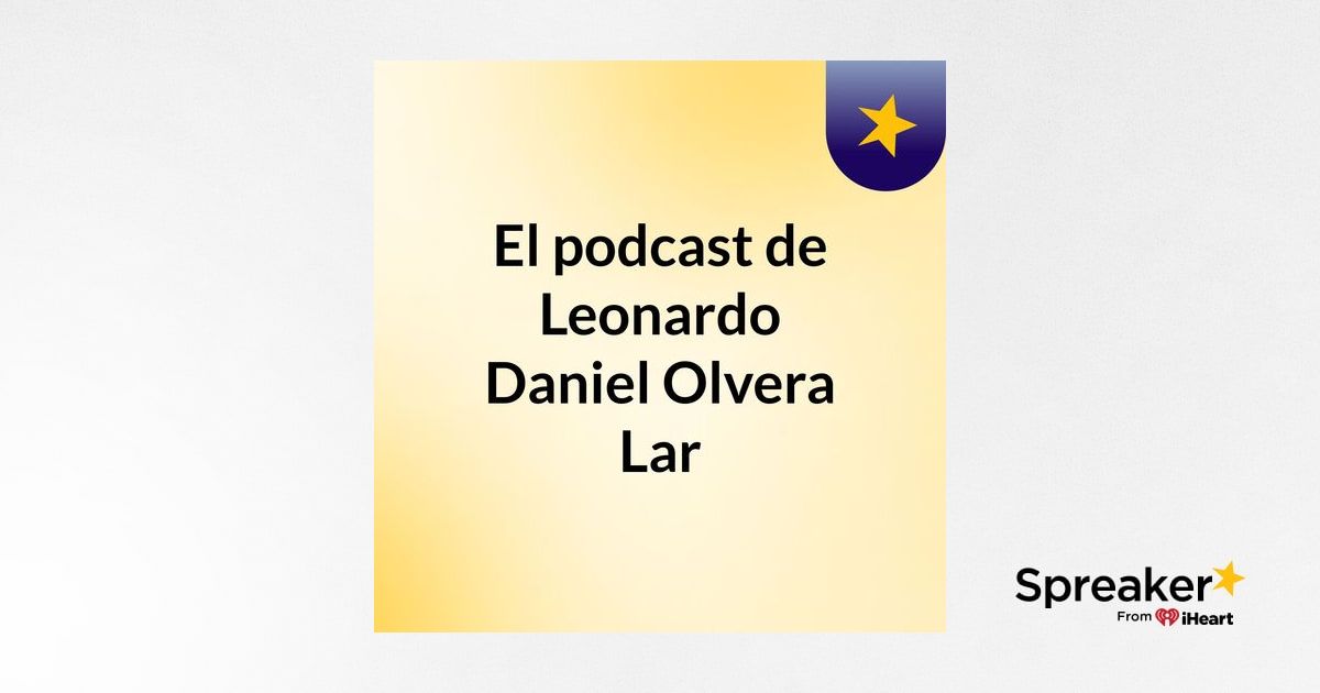 El podcast de Leonardo Daniel Olvera Lar